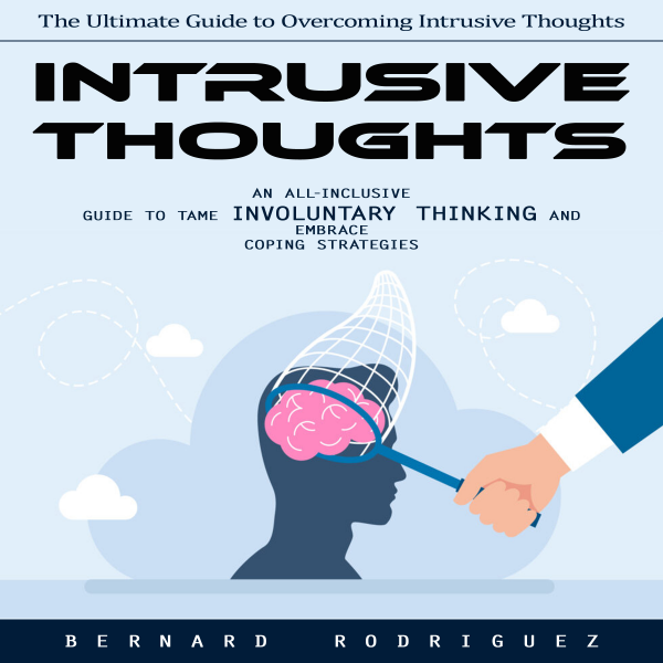Intrusive Thoughts: The Ultimate Guide to Overcoming Intrusive Thoughts (An All-inclusive Guide ...