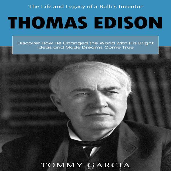 Thomas Edison: The Life and Legacy of a Bulb's Inventor (Discover How ...