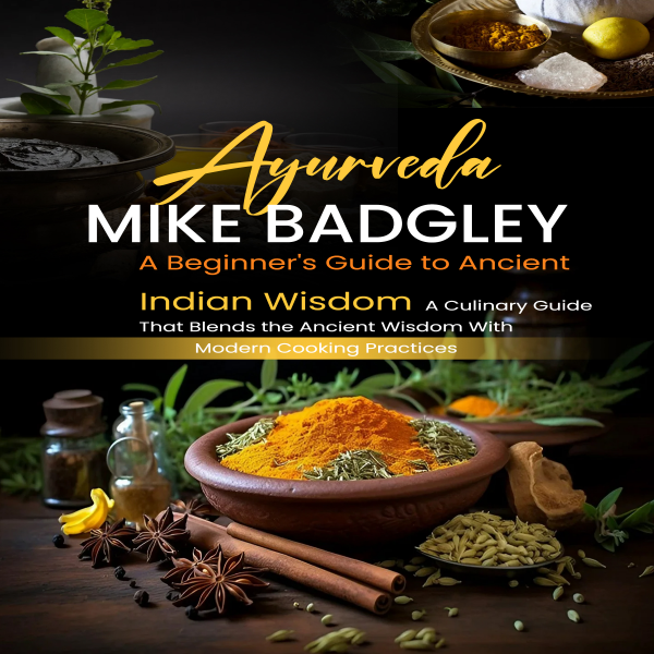Ayurveda: A Beginner's Guide to Ancient Indian Wisdom (A Culinary Guide That Blends the Ancient ...