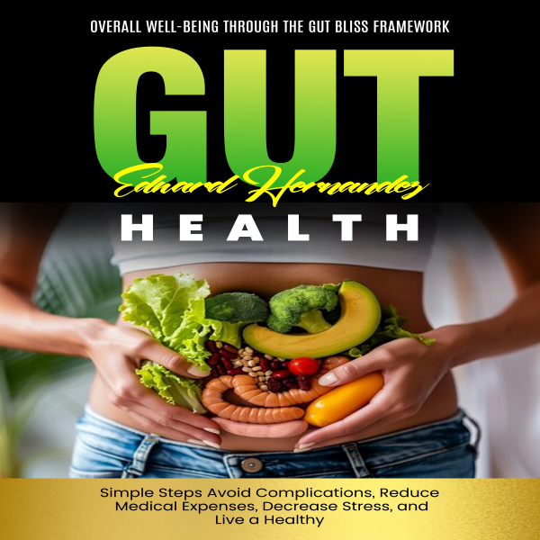 Gut Health: Overall Well-being Through the Gut Bliss Framework (Simple Steps Avoid Complications ...