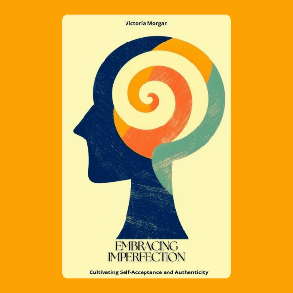 Embracing Imperfection: Cultivating Self-Acceptance and Authenticity ...