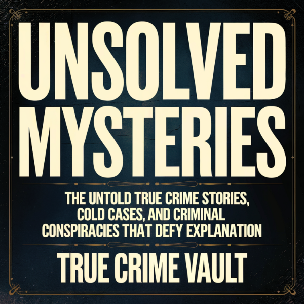 Unsolved Mysteries: The Untold True Crime Stories, Cold Cases, and Criminal Conspiracies That ...