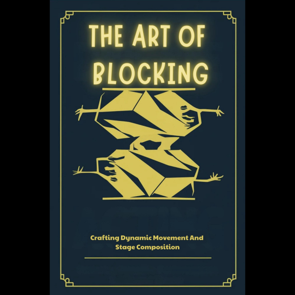 The Art Of Blocking: Crafting Dynamic Movement And Stage Composition ...