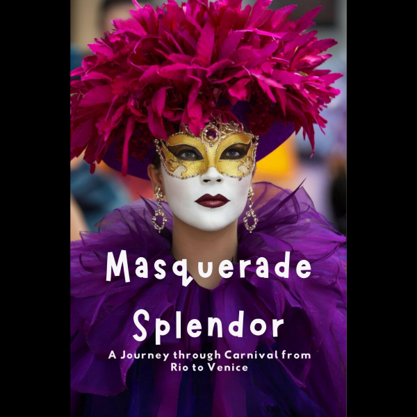 Masquerade Splendor: A Journey through Carnival from Rio to Venice ...