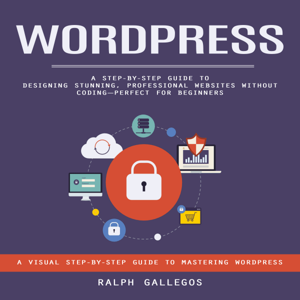 Wordpress: A Visual Step-by-step Guide to Mastering Wordpress (A Step-by-step Guide to Designing ...