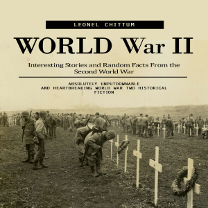 World War II: Interesting Stories and Random Facts From the Second World War (Absolutely ...