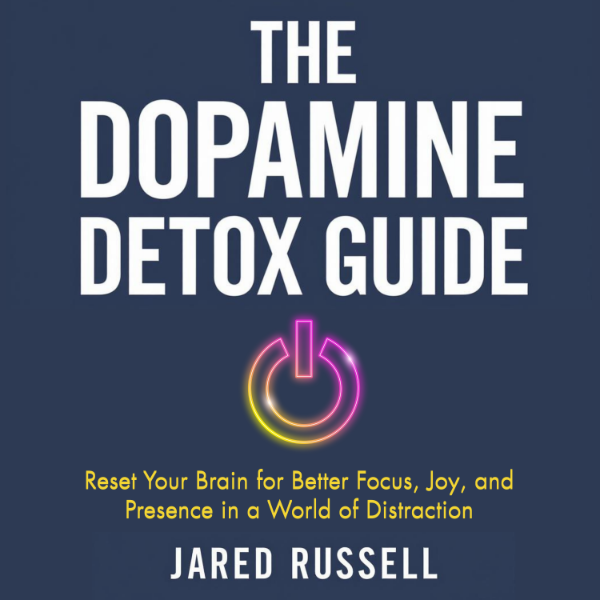 The Dopamine Detox Guide: Reset Your Brain for Better Focus, Joy, and ...